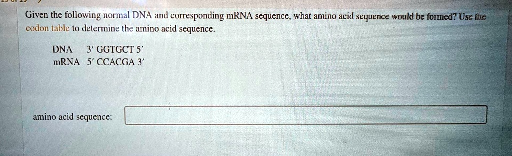 SOLVED: Given the following normal DNA and corresponding mRNA sequence, what amino acid sequence ...