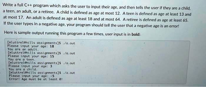SOLVED: Write a full C++ program which asks the user to input their age ...