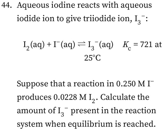 44 aqueous iodine reacts with aqueous iodide ion to give triiodide ion ...