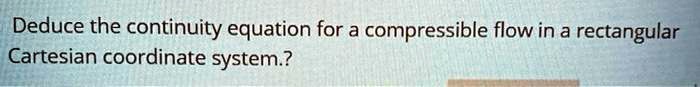 SOLVED: Deduce the continuity equation for a compressible flow in a ...