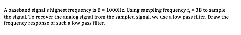 SOLVED: A baseband signal's highest frequency is B = 1000Hz: Using ...