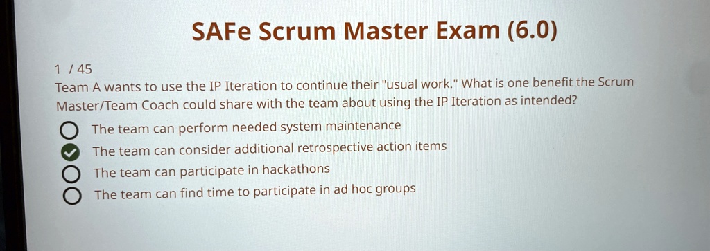 1/45 SAFe Scrum Master Exam (6.0) Team A wants to use the IP Iteration to continue their "usual ...