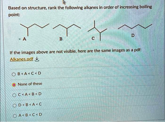 Based on structure, rank the following alkanes in order of increasing boiling point: A B C D If ...