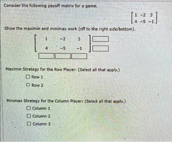 SOLVED: Consider the following payoff matrix for a game: Show the ... SOLVED: Consider the following payoff matrix for a game: Show the ...