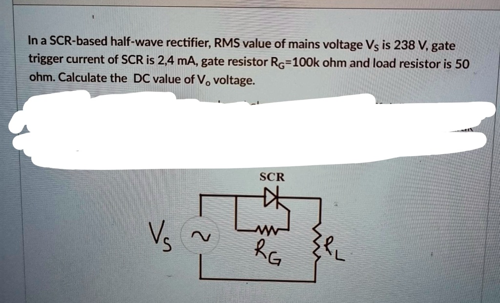 In a SCR-based half-wave rectifier, the RMS value of mains voltage Vs is 238 V, the gate trigger ...