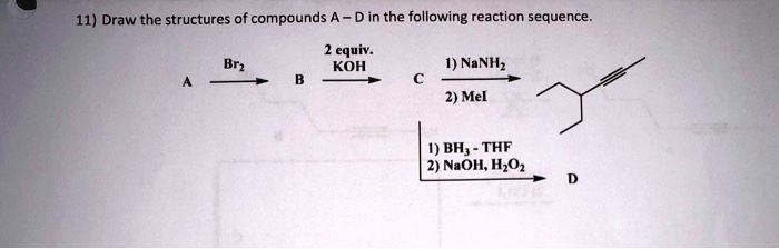 SOLVED: 11) Draw the structures of compounds A - D in the following reaction sequence equiv. KOH ...