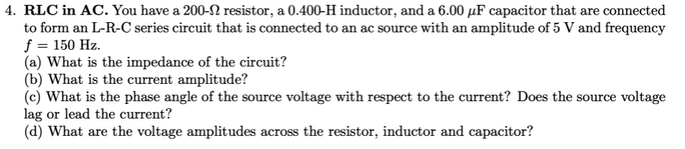 4. RLC in AC. You have a 200-? resistor, a 0.400-H inductor, and a 6.00 ...