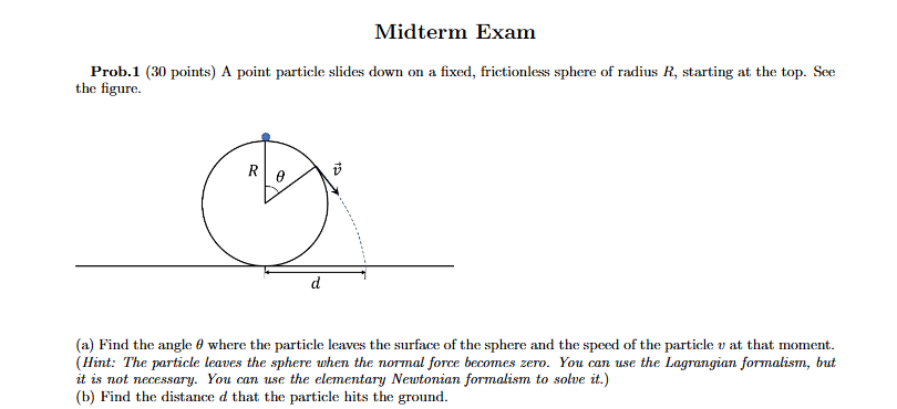 Midterm Exam Prob. 1 (30 points) A point particle slides down on a fixed, frictionless sphere of ...