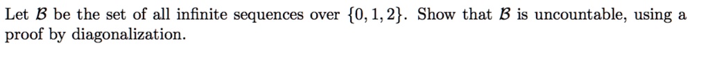 Let B be the set of all infinite sequences over {0, 1, 2}. Show that B is uncountable, using a ...