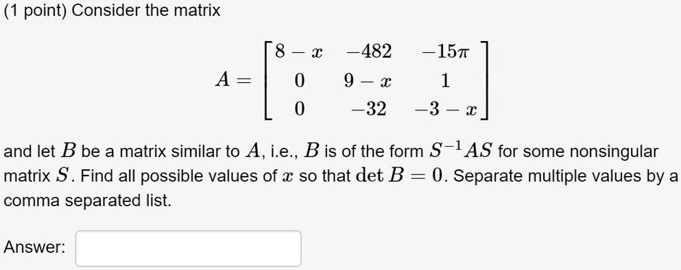 SOLVED: point) Consider the matrix [8 x 482 15T A = 9 x 1 32 3x and let ...