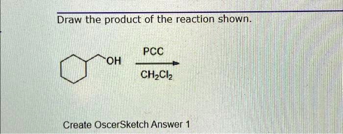 SOLVED: Draw the product of the reaction shown: PCC OH CH2Cl2 Create ...