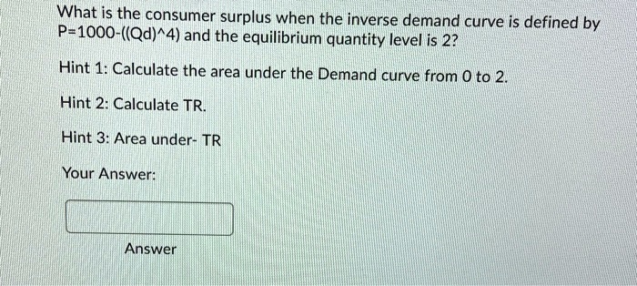 SOLVED: What is the consumer surplus when the inverse demand curve is ...