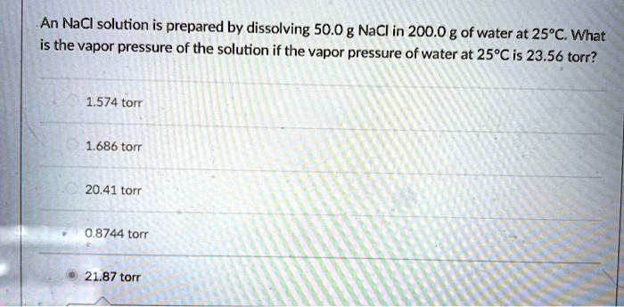 an nacl solution is prepared by dissolving 500 g nacl in 2000 g ofwater at 25c what is the vapor ...