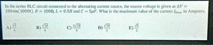 SOLVED: In the series RLC circuit connected to the alternating current source, the source ...
