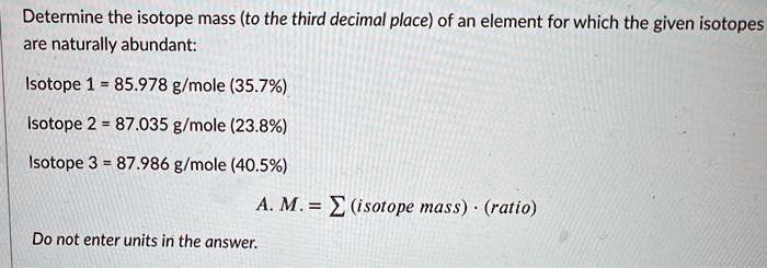 SOLVED: Determine the isotope mass (to the third decimal place) of an element for which the ...