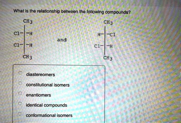 SOLVED:What Is the relatlonship between the follwing compounds? CH3 CH3 Cl- -h H- ~C1 and Cl- TH ...