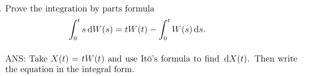 SOLVED: Prove the integration by parts formula âˆ« dW(s) = tW(t) - âˆ ...