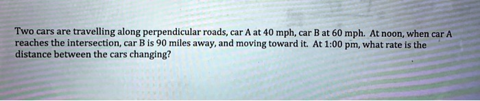 Two cars are travelling along perpendicular roads, car A at 40 mph, car ...