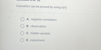 Causation can be proved by using a(n): A. negative correlation. B ...