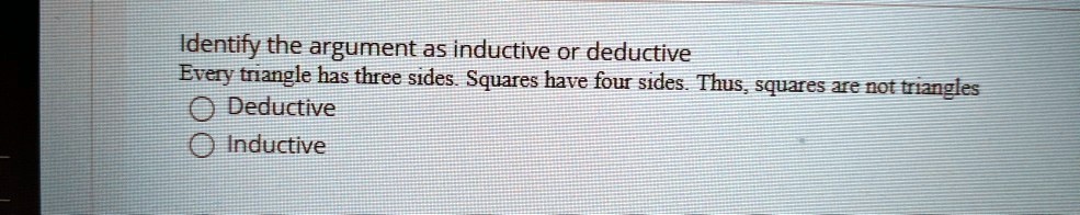 identify the argument as inductive or deductive every triangle has three sides squares have four ...