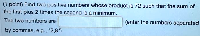 SOLVED:(1 point) Find two positive numbers whose product is 72 such ...