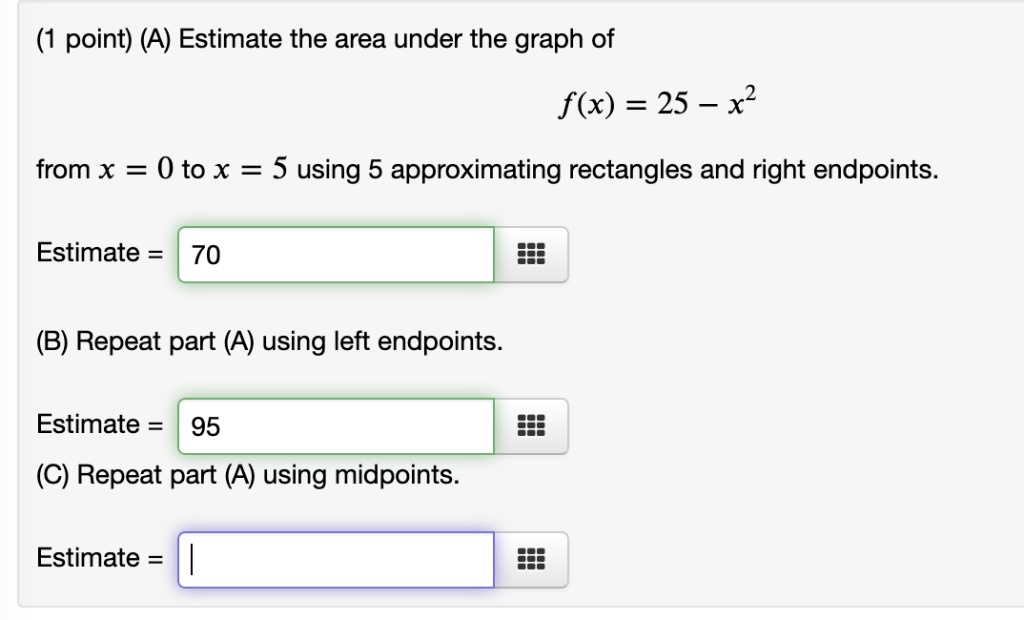 SOLVED: point) (A) Estimate the area under the graph of f(x) = 25 x2 from x = 0 to x = 5 using 5 ...