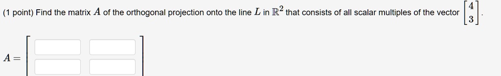 point find the matrix a of the orthogonal projection onto the line l in ...
