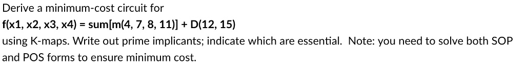 SOLVED: Derive a minimum-cost circuit for f(x1,x2,x3,x4) = sum[m(4,7,8,11)] + D(12,15) using K ...