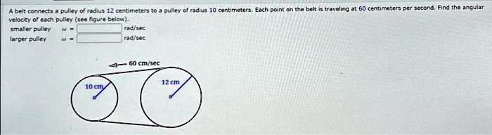 A belt connects a pulley of radius 12 centimeters to a pulley of radius ...
