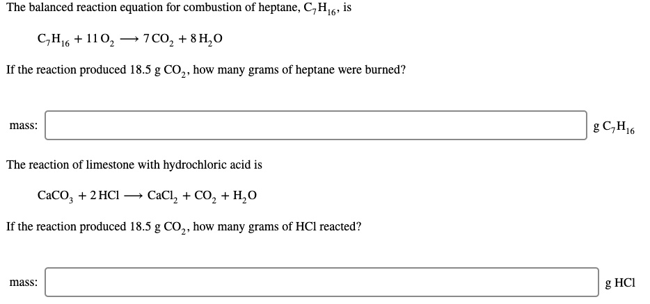 SOLVED: The balanced reaction equation for combustion of heptane, CzH,6' is C,H,6 1102 7COz + 8H ...