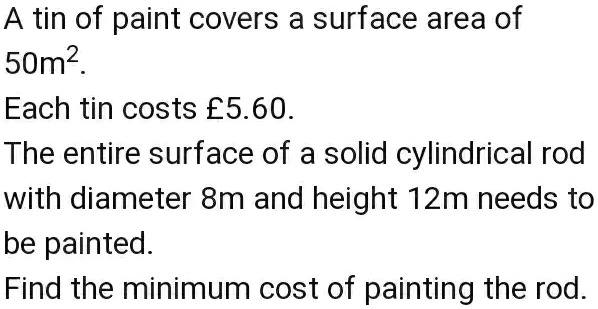 SOLVED: A tin of paint covers a surface area of 50m2 Each tin costs €5. ...