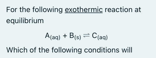 SOLVED: For the following exothermic reaction at equilibrium A(aq)+B(s ...
