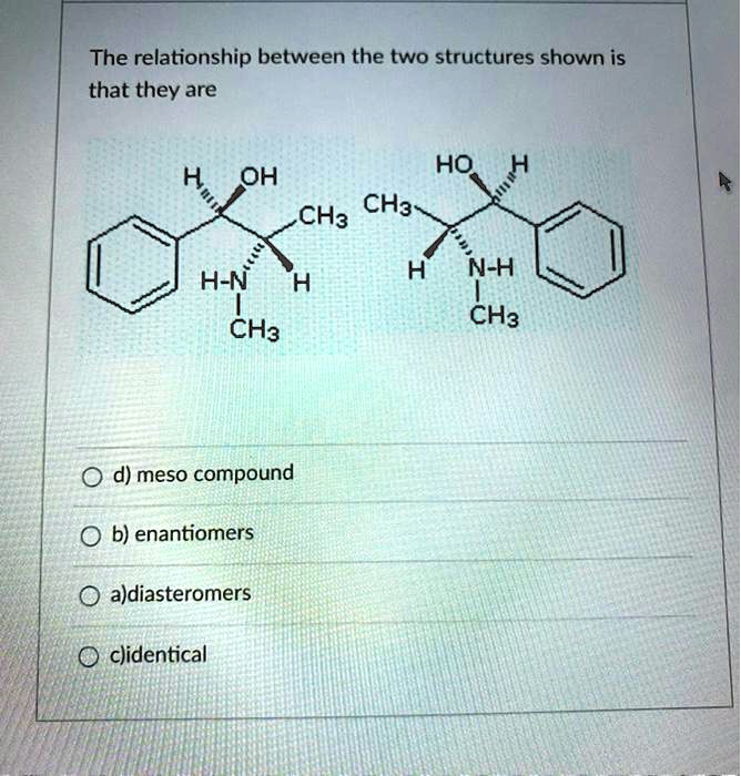SOLVED: The relationship between the two structures shown is that they are HO OH CH3- CH3 H N-H ...