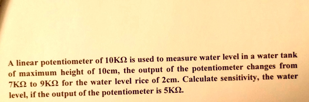 SOLVED: A linear potentiometer of 10kÎ© is used to measure the water ...