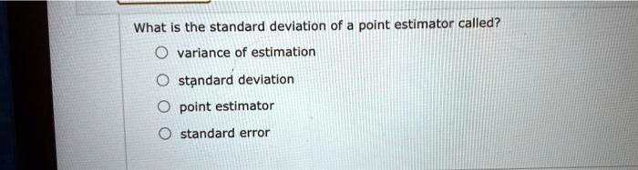 SOLVED: What is the standard deviation of a point estimator called ... SOLVED: What is the standard deviation of a point estimator called ...