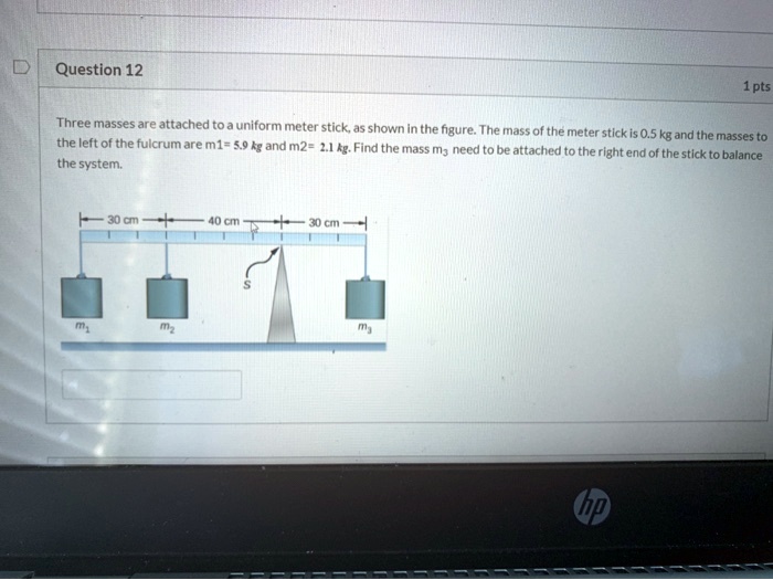 SOLVED: Question 12 1pts Three masses are attached to auniform meter stick as shown In the ...