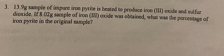 3. 13.9 g sample of impure iron pyrite is heated to produce iron (III ...