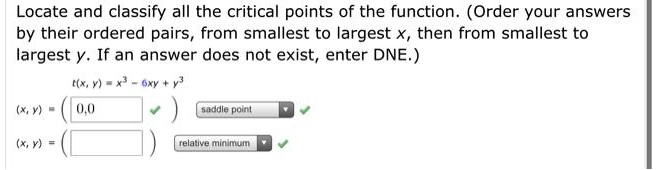 SOLVED: Locate and classify all the critical points of the function: (Order your answers by ...