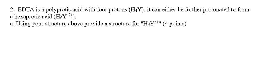 2. EDTA is a polyprotic acid with four protons (H4Y); it can either be ...