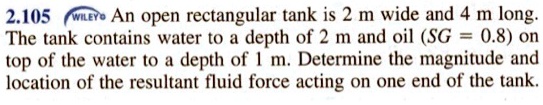 SOLVED: 2.105 wey An open rectangular tank is 2 m wide and 4 m long The tank contains water to a ...