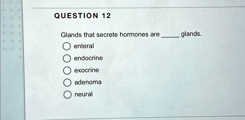 SOLVED: QUESTION 12 Glands that secrete hormones are glands. enteral ...