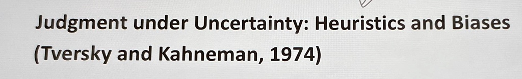 SOLVED: Judgment under Uncertainty: Heuristics and Biases (Tversky and ...