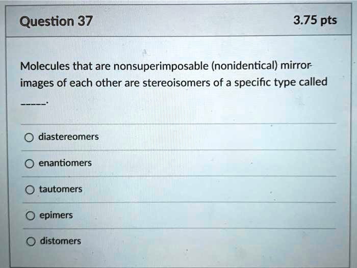 Question 37 375 pts molecules that are nonsuperimposable...