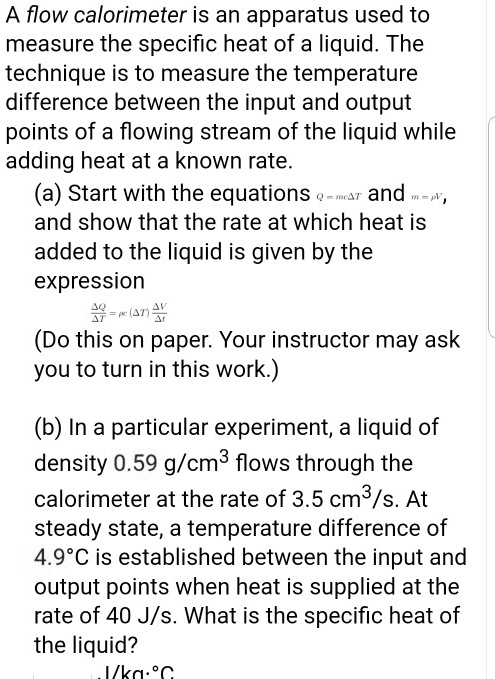 A flow calorimeter is an apparatus used to measure the specific heat of ...