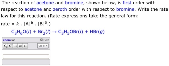 The reaction of acetone and bromine, shown below, is first order with respect to acetone and ...
