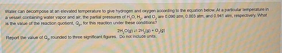 SOLVED: Water can decompose at a elevated temperature to give hydrogen ...