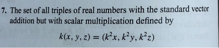 SOLVED: 7. The set of all triples of real numbers with the standard vector addition but with ...
