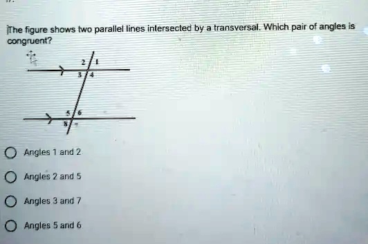 The figure shows two parallel lines intersected by a transversal. Which pair of angles is ...