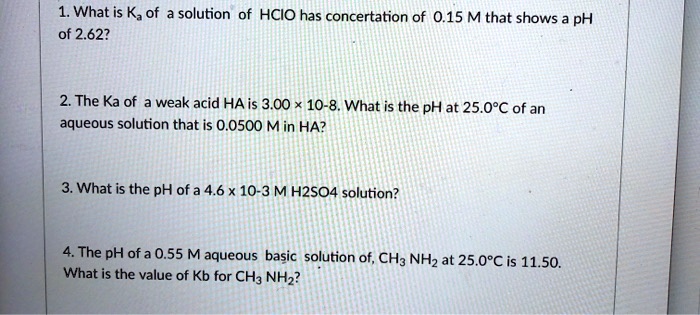 SOLVED: 1. What is K, of a solution of HCIO has concertation of 0.15 M that shows pH of 2.62? 2 ...