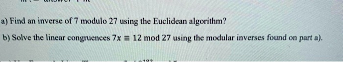 Solved A Find An Inverse Of 7 Modulo 27 Using The Euclidean Algorithm 6 Solve The Linear